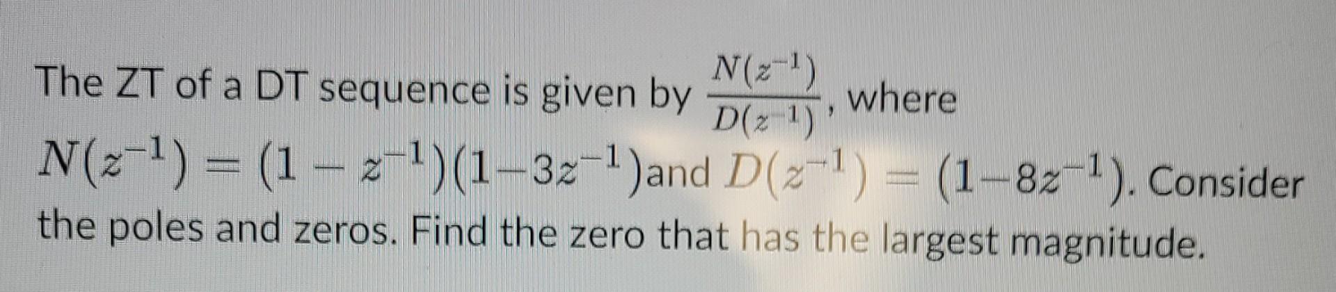 Solved The ZT of a DT sequence is given by D(z−1)N(z−1), | Chegg.com