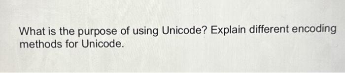 Solved What is the purpose of using Unicode? Explain | Chegg.com