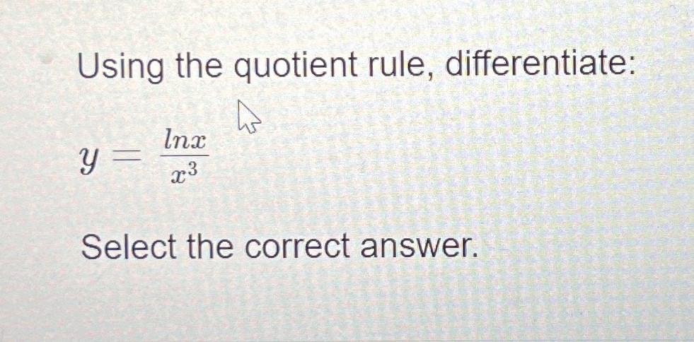 Solved Using the quotient rule, differentiate:y=lnxx3Select | Chegg.com
