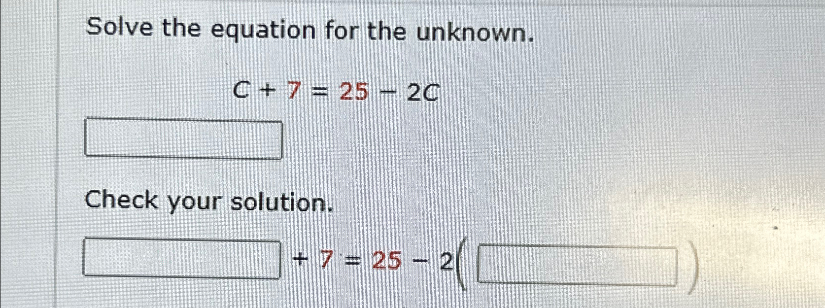 Solved Solve the equation for the unknown.C+7=25-2CCheck | Chegg.com