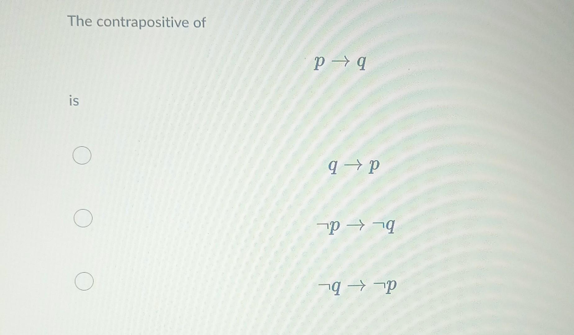Solved The contrapositive of p→q is q→p ¬p→¬q ¬q→¬p | Chegg.com