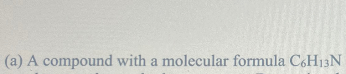 (a) ﻿A compound with a molecular formula C6H13N | Chegg.com