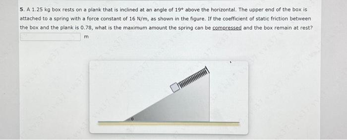Solved 5. A 1.25 kg box rests on a plank that is inclined at | Chegg.com