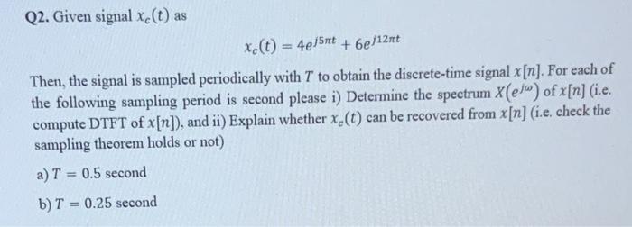 Solved Q2. Given signal xc(t) as xc(t)=4ej5πt+6ej12πt Then, | Chegg.com