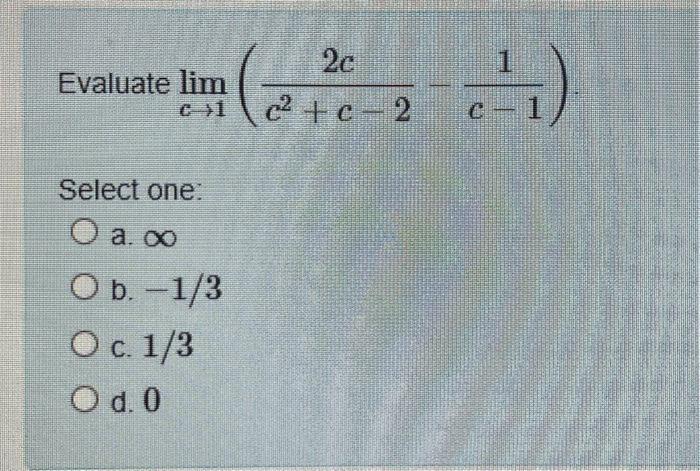 Solved Evaluate limc→1(c2+c−22c−c−11) Select one: a. ∞ b. | Chegg.com
