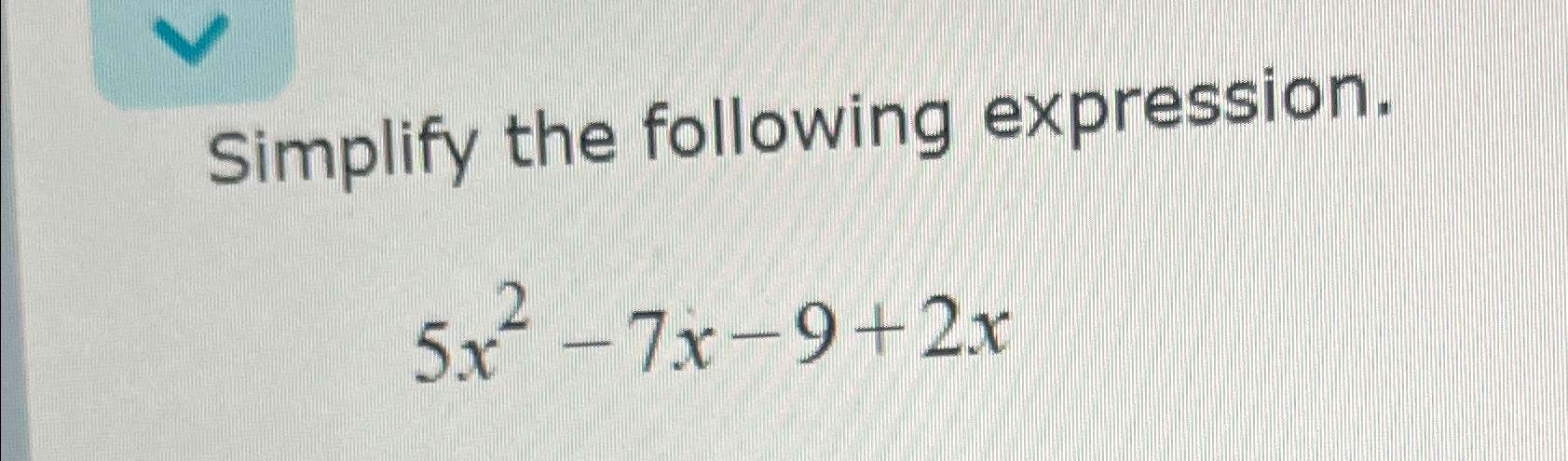 Solved Simplify the following expression.5x2-7x-9+2x | Chegg.com