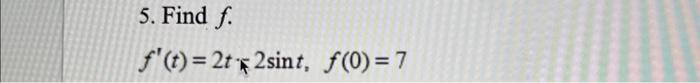Solved 5. Find f. f′(t)=2t−2sint,f(0)=7 | Chegg.com