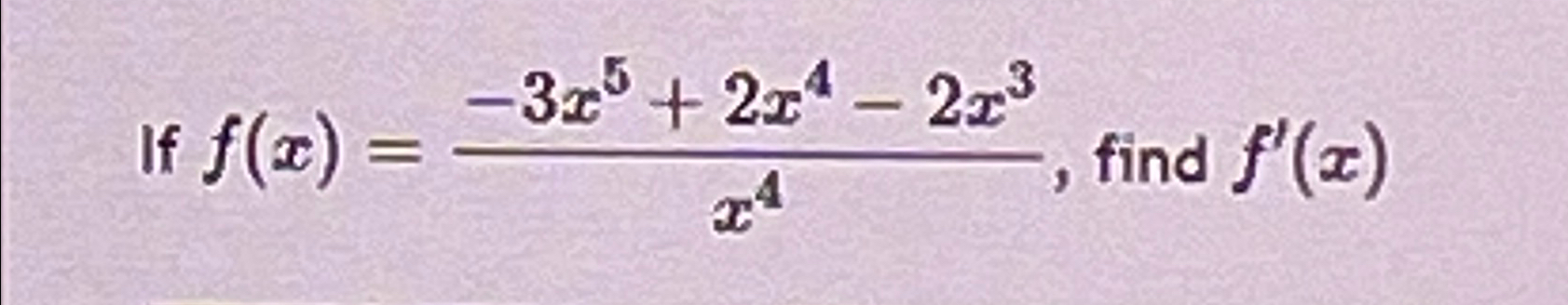 Solved If f(x)=-3x5+2x4-2x3x4, ﻿find f'(x) | Chegg.com