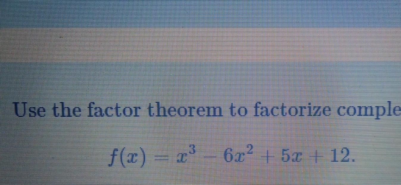 Solved Use the factor theorem to factorize comple f(x) 6.72 | Chegg.com