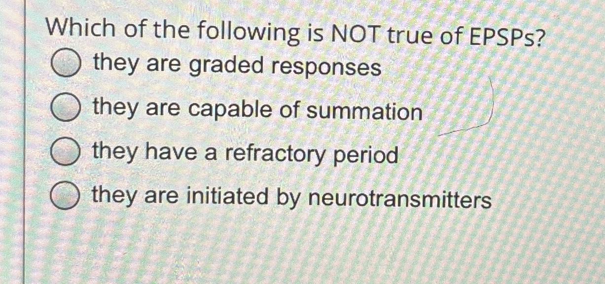 Solved Which of the following is NOT true of EPSPs? they are | Chegg.com