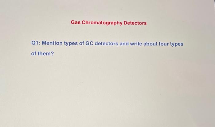 Solved Gas Chromatography Detectors Q1: Mention types of GC | Chegg.com