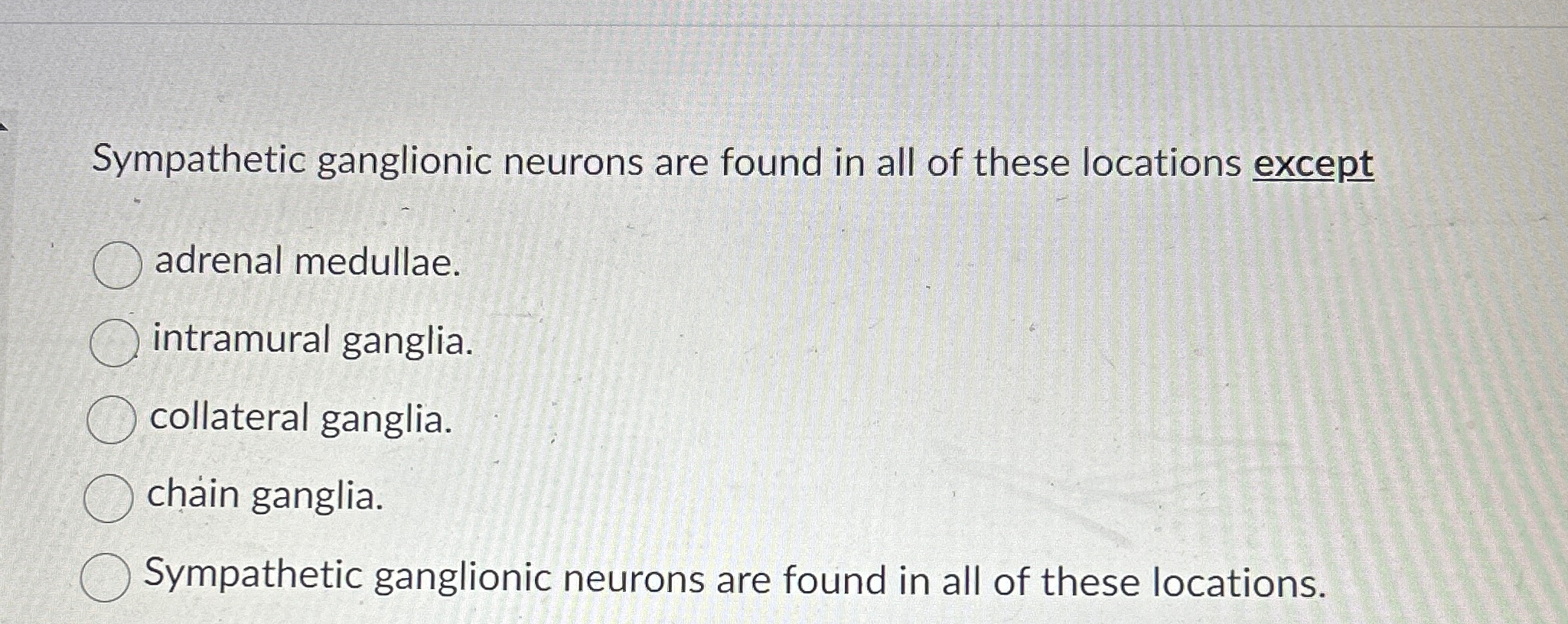 Solved Sympathetic ganglionic neurons are found in all of | Chegg.com