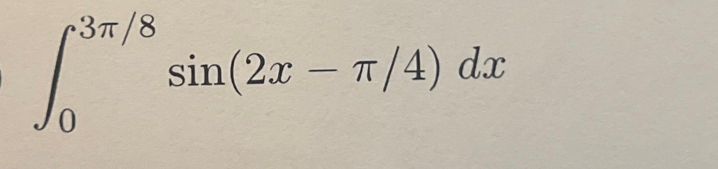 Solved ∫03π8sin(2x-π4)dx | Chegg.com