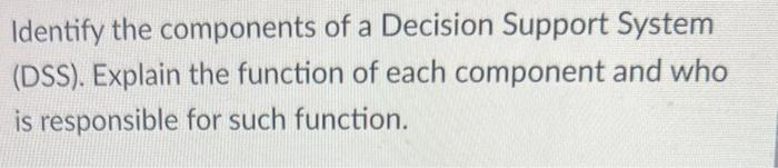 Solved Identify the components of a Decision Support System | Chegg.com