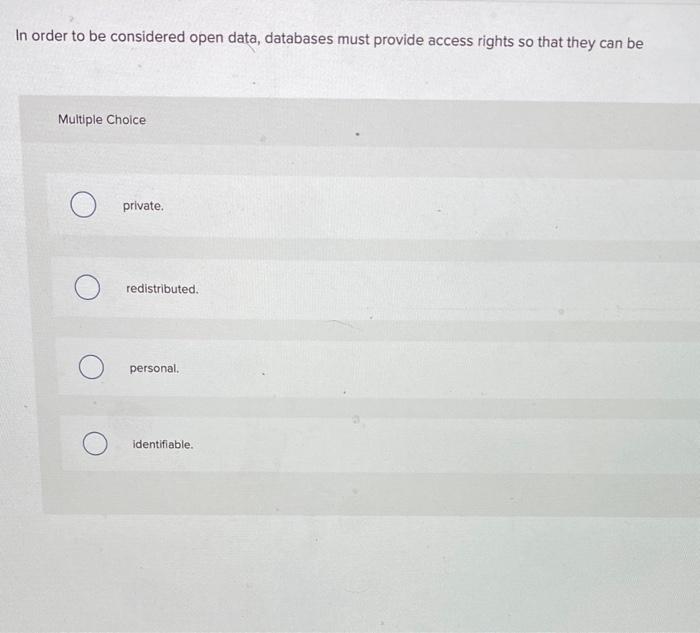 Solved In order to be considered open data, databases must | Chegg.com
