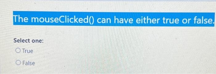 Solved The mouseClicked() ﻿can have either true or | Chegg.com