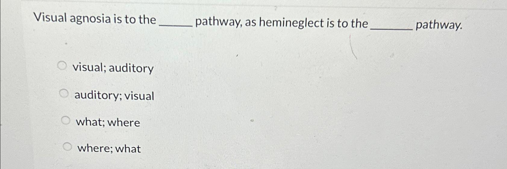 Solved Visual agnosia is to the pathway, as hemineglect is | Chegg.com