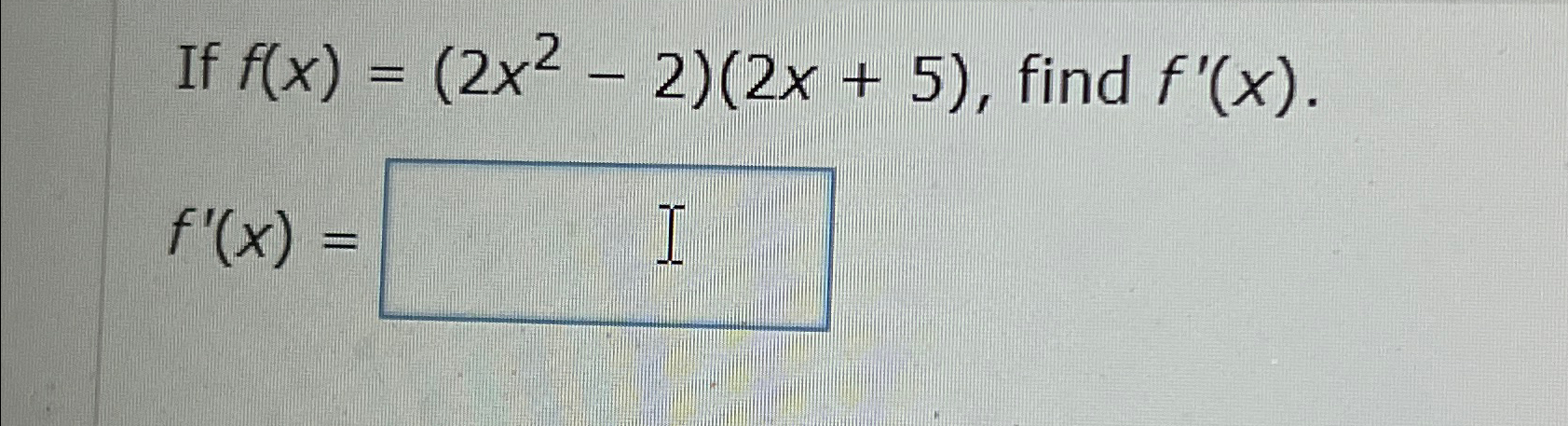 Solved If f(x)=(2x2-2)(2x+5), ﻿find f'(x)f'(x)= | Chegg.com