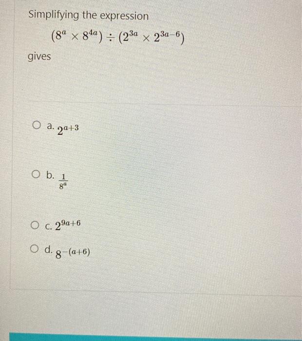 Solved Simplifying the expression (8a×84a)÷(23a×23a−6) gives | Chegg.com