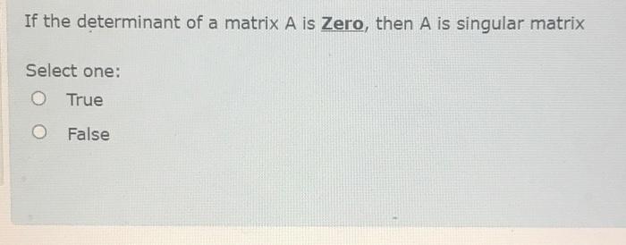 Solved If the determinant of a matrix A is Zero, then A is | Chegg.com