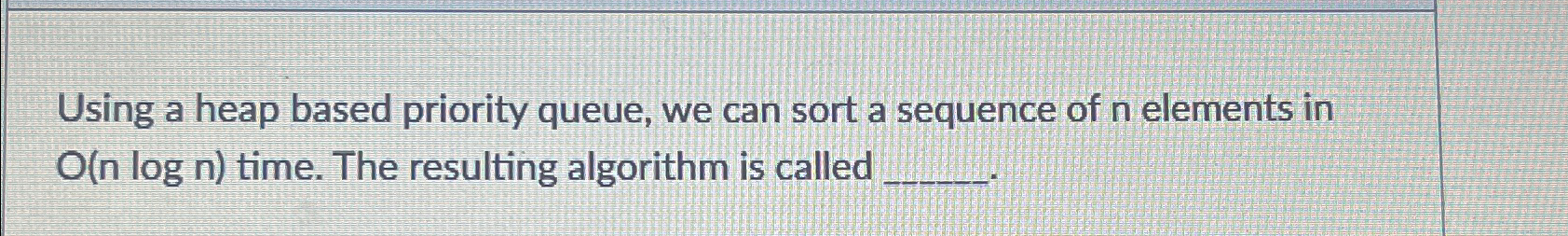 Solved Using a heap based priority queue, we can sort a | Chegg.com