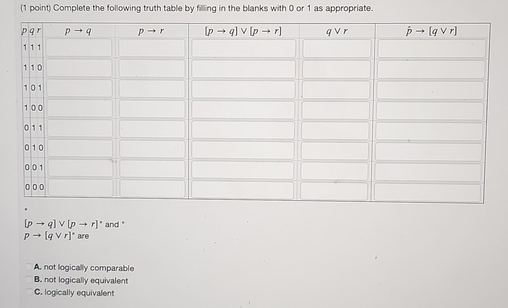 Solved [p→q]∨[p→r] " and " p→[q∨r]′′ are A. not logically | Chegg.com