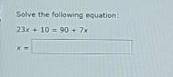 Solved Solve the following equation:23x+10=90+7xx= | Chegg.com