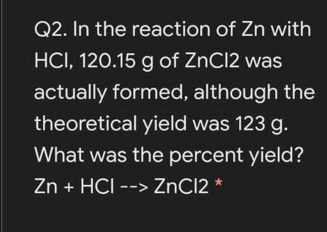 Solved Q2. In the reaction of Zn with HCI, 120.15 g of ZnCl2 | Chegg.com