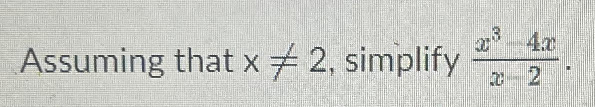 Solved Assuming that x≠2, ﻿simplify x3-4xx-2 | Chegg.com