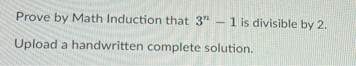 Solved Prove by Math Induction that 3n−1 is divisible by 2 . | Chegg.com