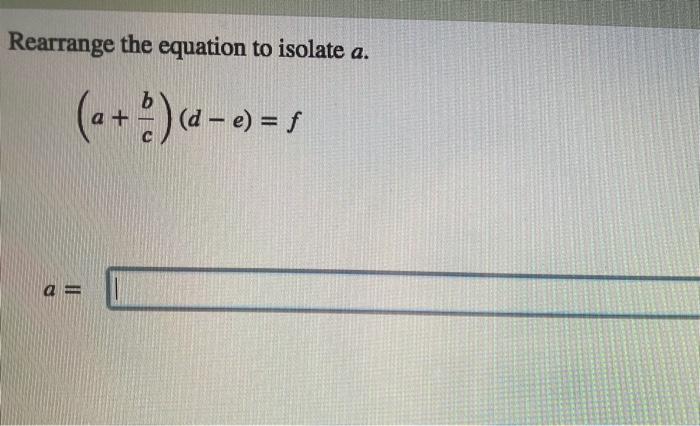 Solved Rearrange the equation to isolate a. (a + b) (d- e) = | Chegg.com