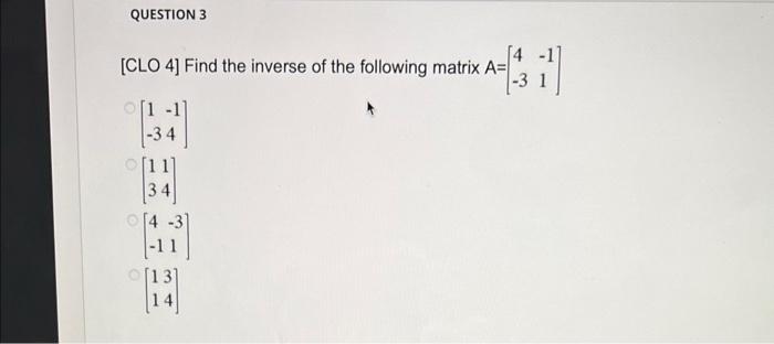 Solved [CLO 4] Find the inverse of the following matrix | Chegg.com