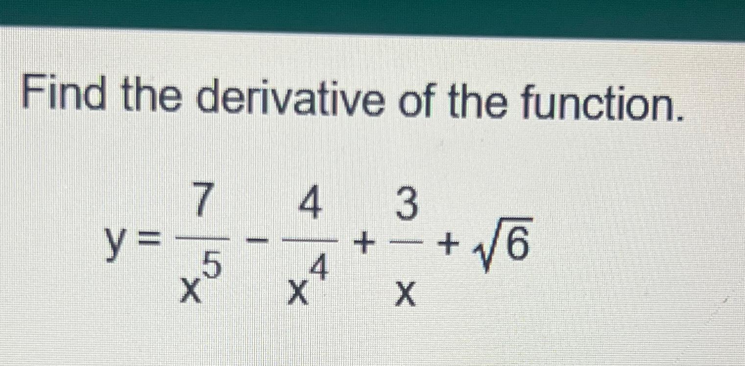 Solved Find the derivative of the function.y=7x5-4x4+3x+62 | Chegg.com