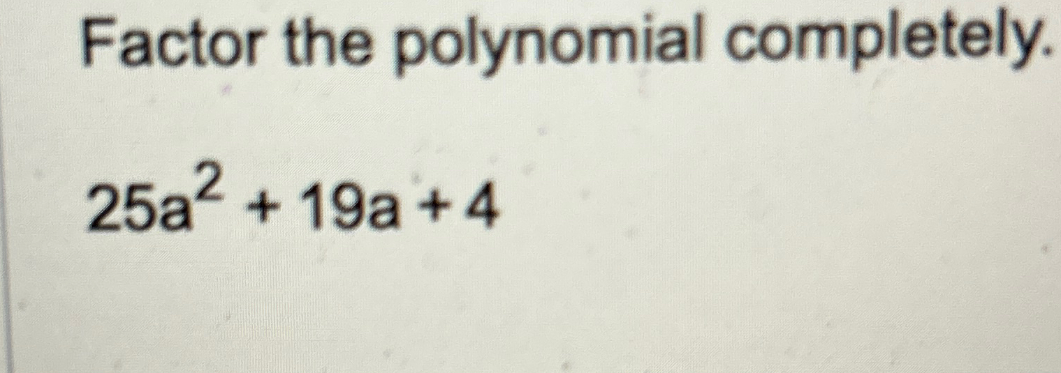 Solved Factor the polynomial completely.25a2+19a+4 | Chegg.com