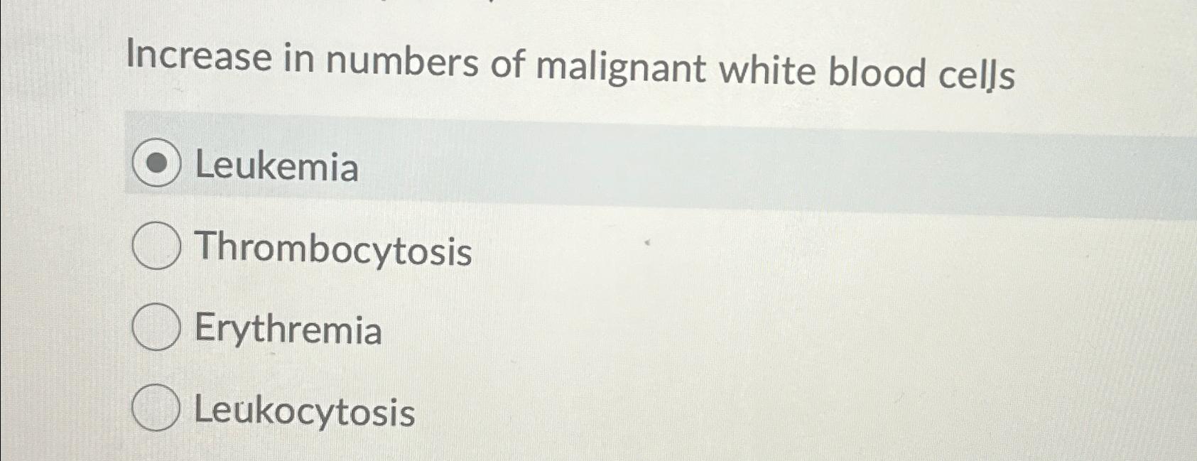 Solved Increase in numbers of malignant white blood | Chegg.com