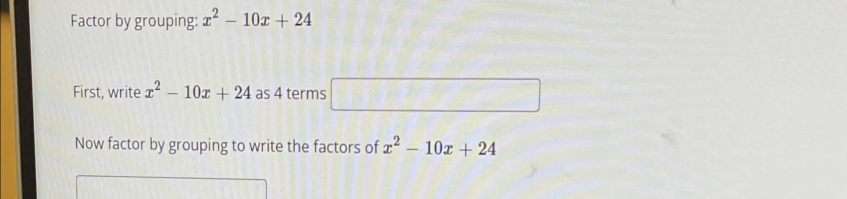 Solved Factor by grouping: x2-10x+24First, write x2-10x+24 | Chegg.com