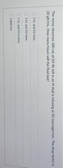 Solved The nurse observes 280 mL of D5 RL left in an IV that | Chegg.com