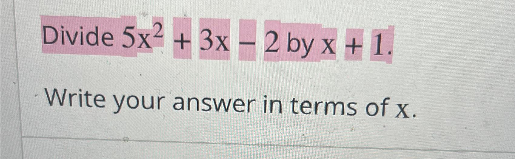 Solved Divide 5x2+3x-2 ﻿by x+1.Write your answer in terms of | Chegg.com