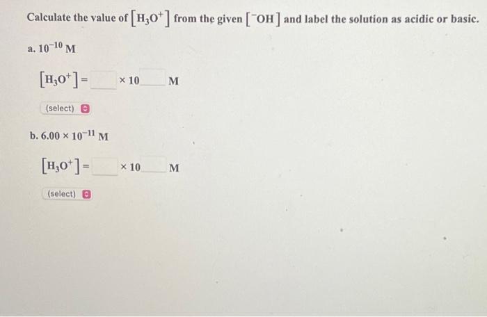Solved Calculate the value of [H3O+]from the given [−OH] and | Chegg.com
