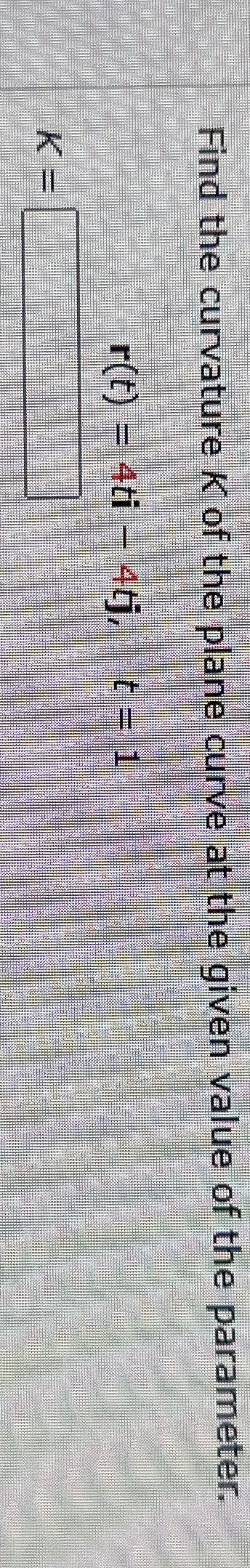 Solved Find the curvature K ﻿of the plane curve at the given | Chegg.com