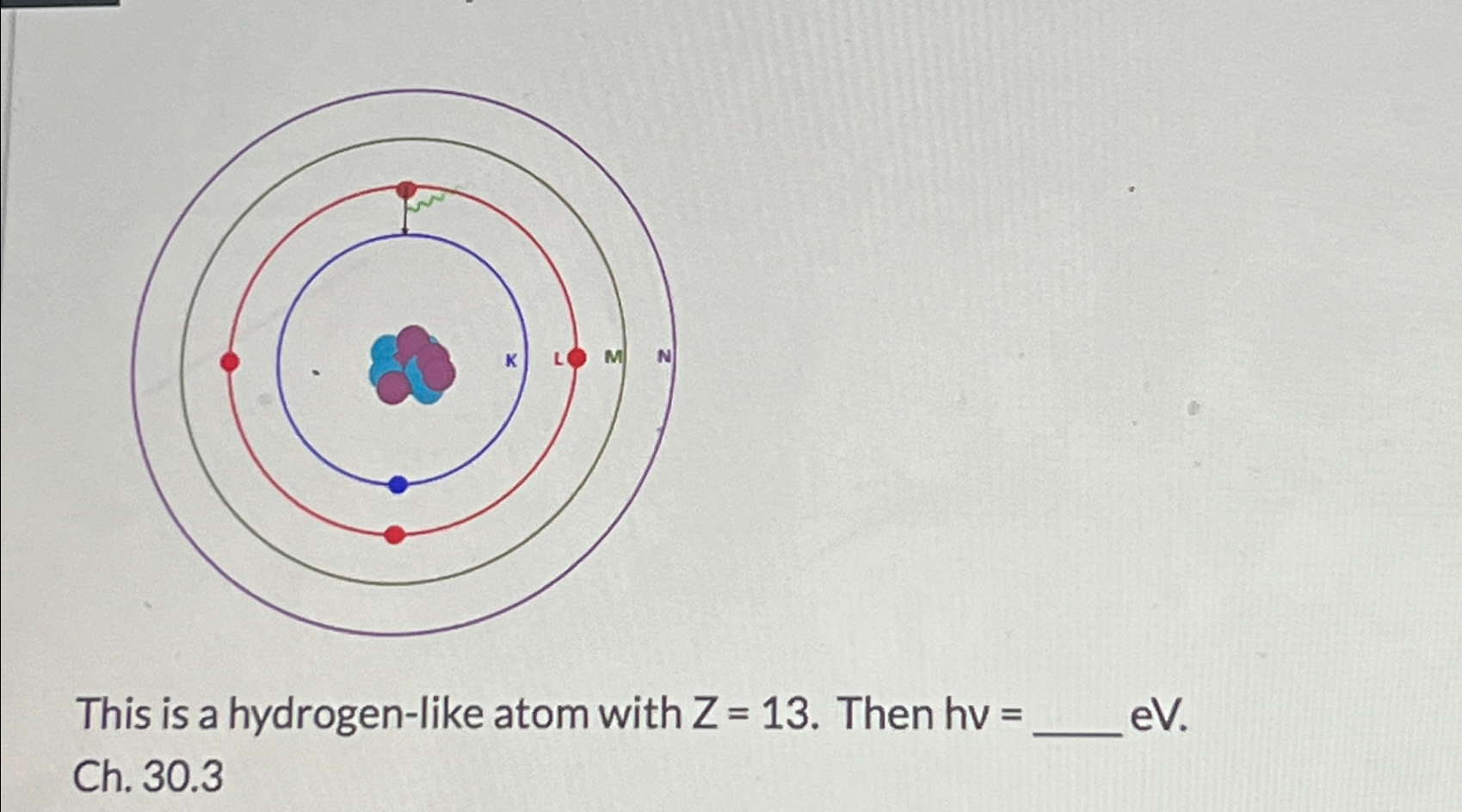 Solved This is a hydrogen-like atom with Z=13. ﻿Then hv= | Chegg.com