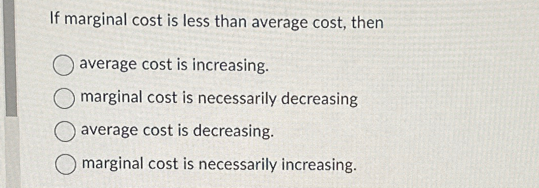 Solved If marginal cost is less than average cost, | Chegg.com