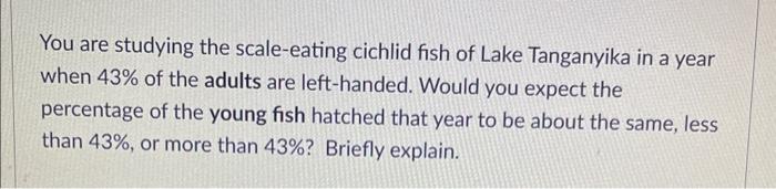 Solved You are studying the scale-eating cichlid fish of | Chegg.com