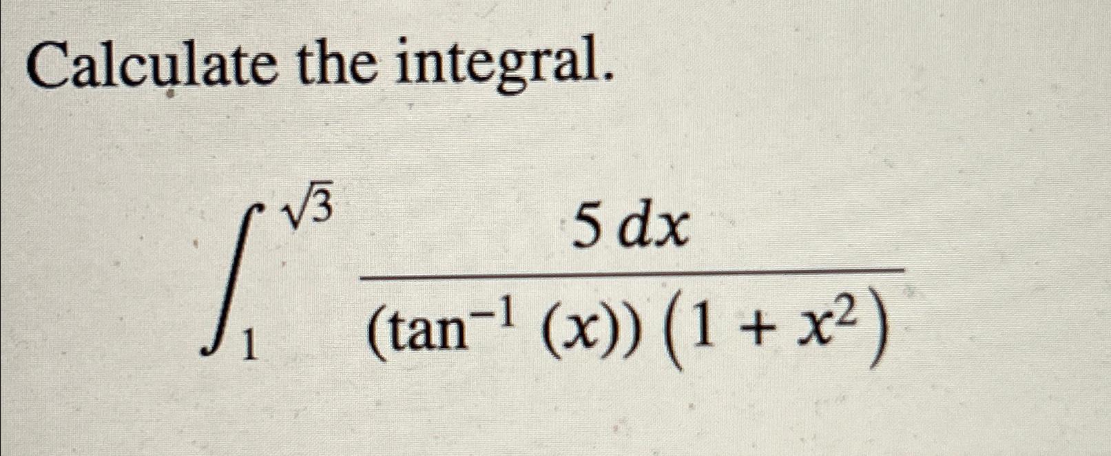Solved Calculate the integral.∫1325dx(tan-1(x))(1+x2) | Chegg.com