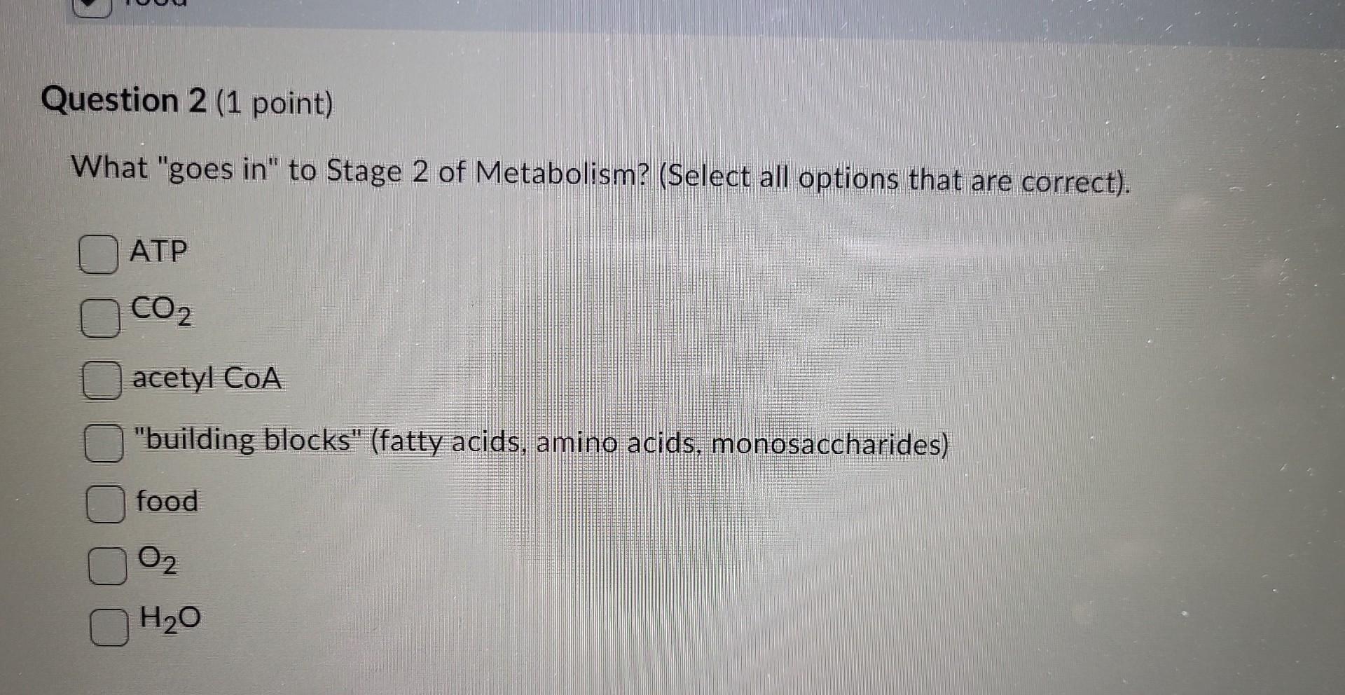Solved What "goes in" to Stage 2 of Metabolism? (Select all | Chegg.com