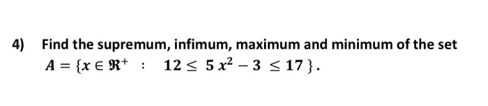 Solved 4) Find the supremum, infimum, maximum and minimum of | Chegg.com