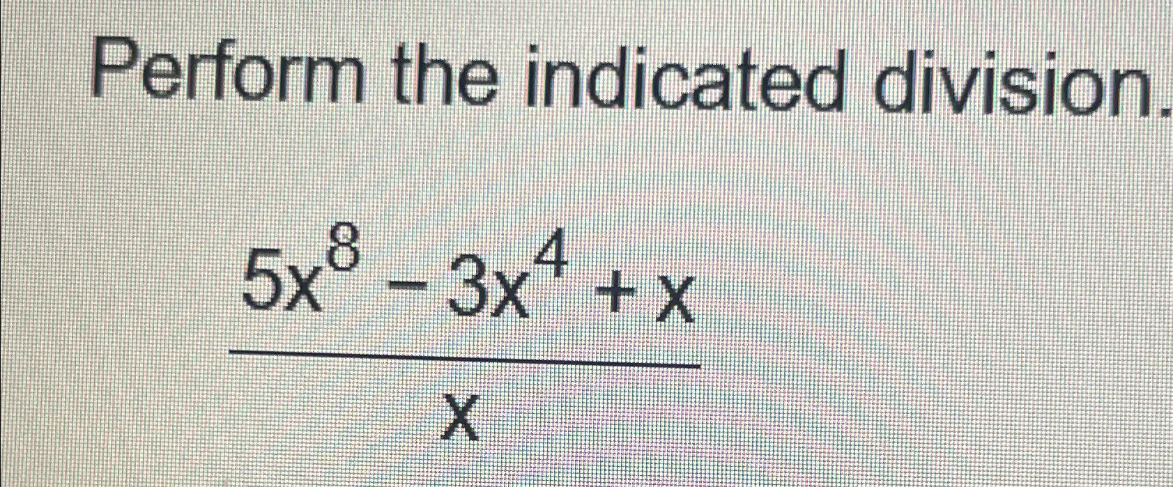 Solved Perform the indicated division.5x8-3x4+xx | Chegg.com