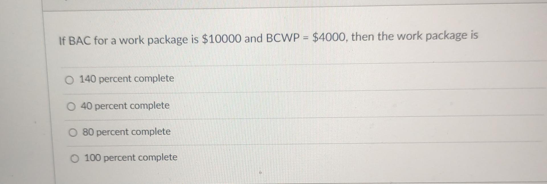 Solved If BAC for a work package is $10000 ﻿and BCWP =$4000, | Chegg.com