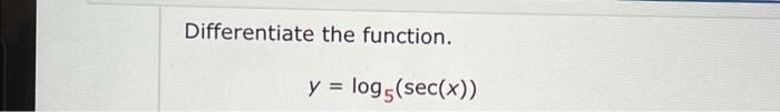 Solved Differentiate the function. y = log (sec(x)) | Chegg.com