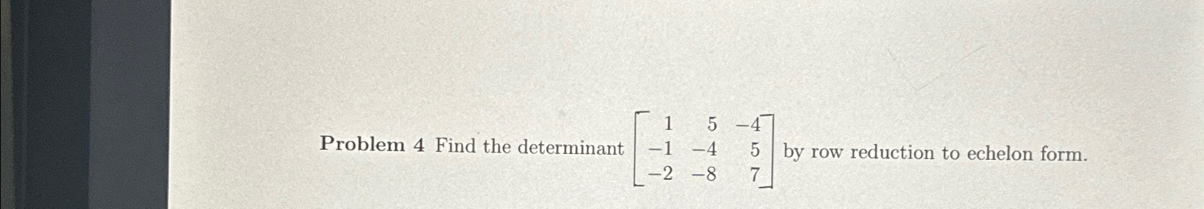 Solved Problem 4 ﻿Find the determinant [15-4-1-45-2-87] ﻿by | Chegg.com